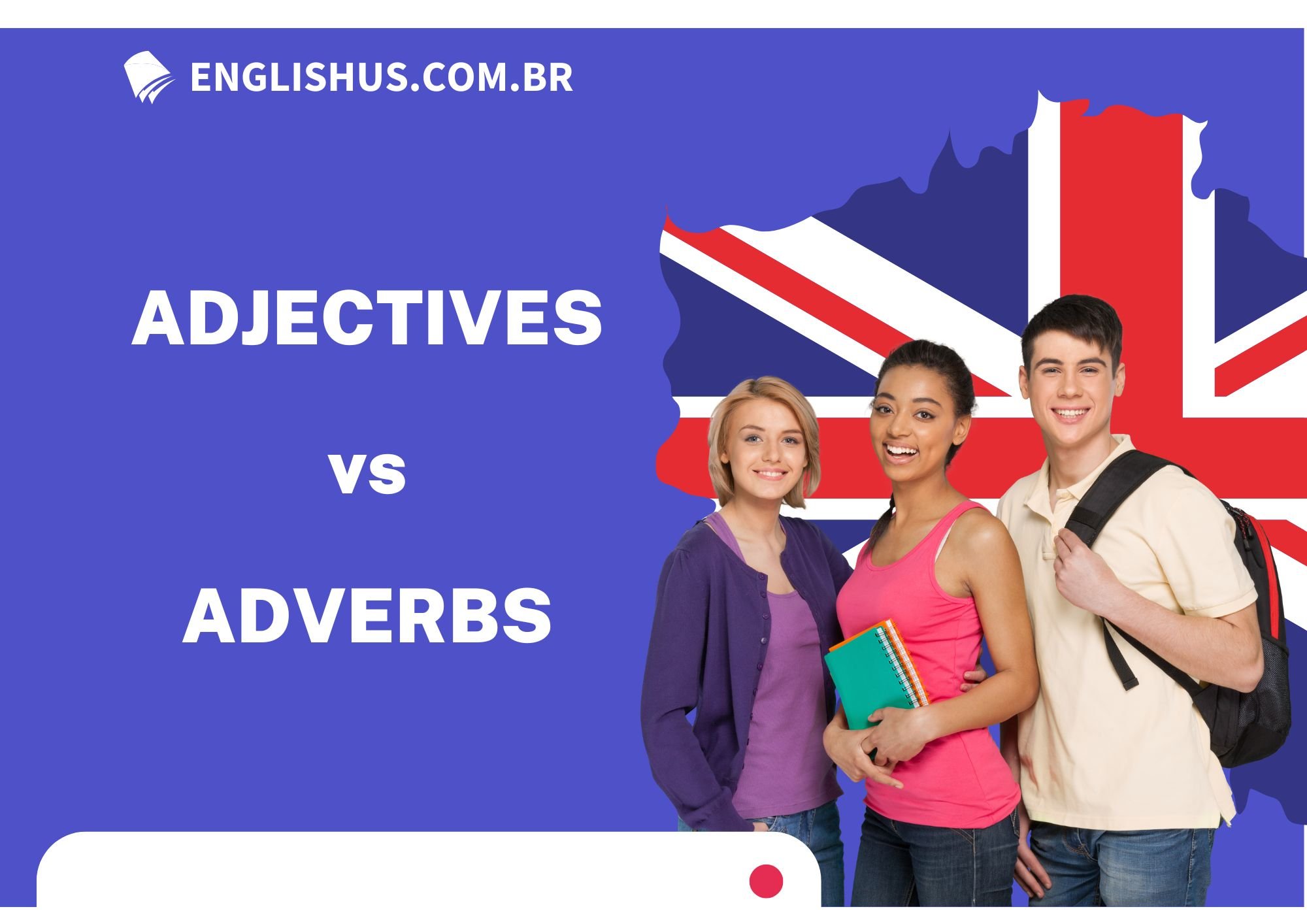 ADJECTIVES vs. ADVERBS: A GUIDE FOR INTERMEDIATE - EnglishUs